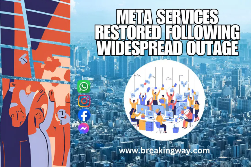 Meta Services Restored Following Widespread Outage - Breaking Way ...